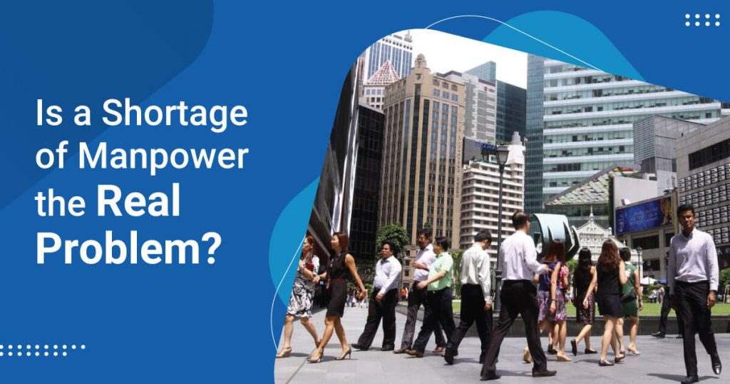 Manpower Shortage Problems in Singapore: Is This the Real Issue?